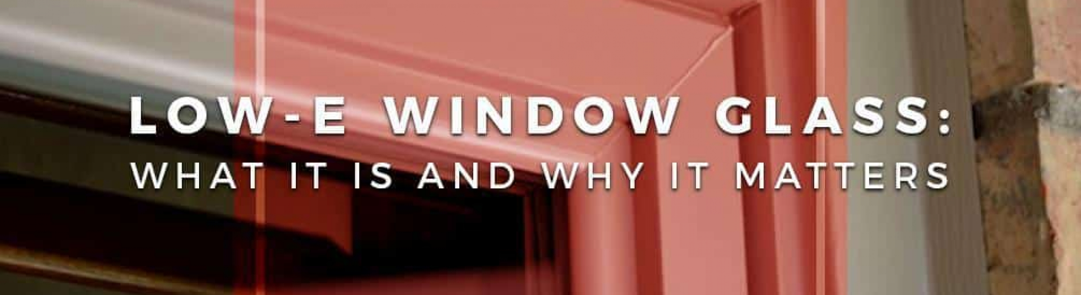 Low-E Window Glass: What It Is and Why It Matters - Windows, Doors ...